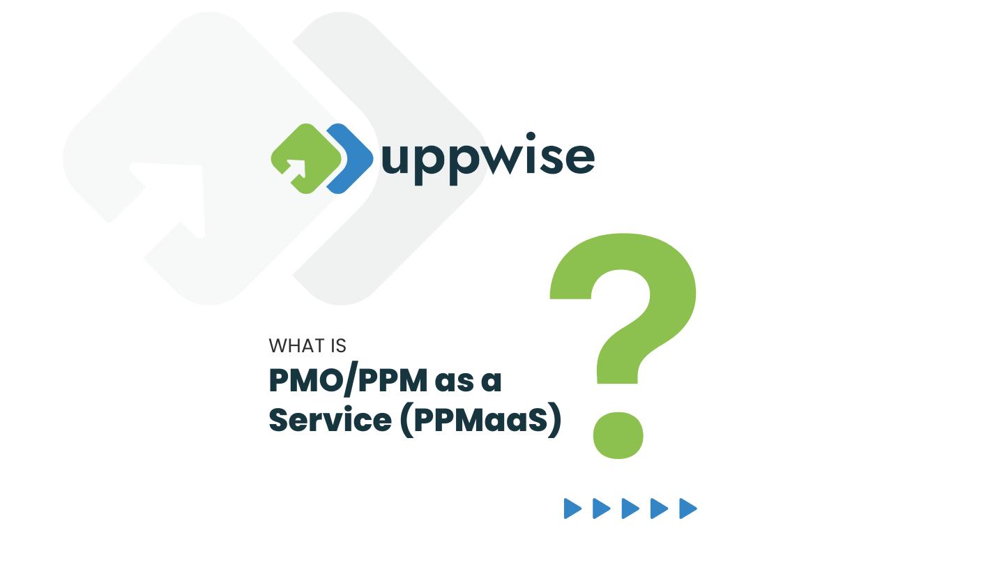 What is PMO/PPM as a Service (PPMaaS)? - Uppwise